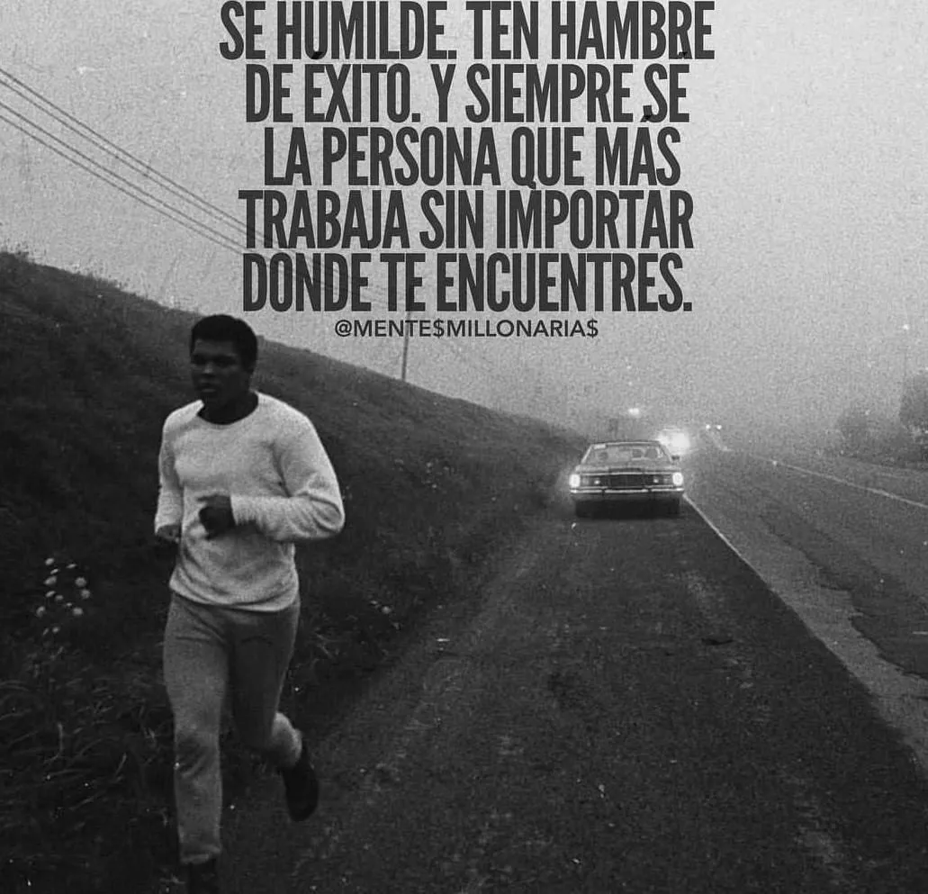 Sé humilde, ten hambre de éxito y siempre se la persona que más trabaja ...